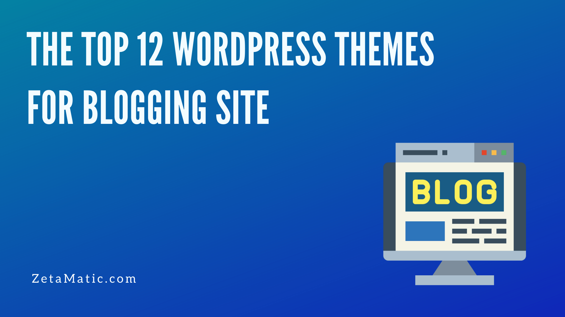 The Top 12 Wordpress Themes for Blogging Site - ZetaMatic