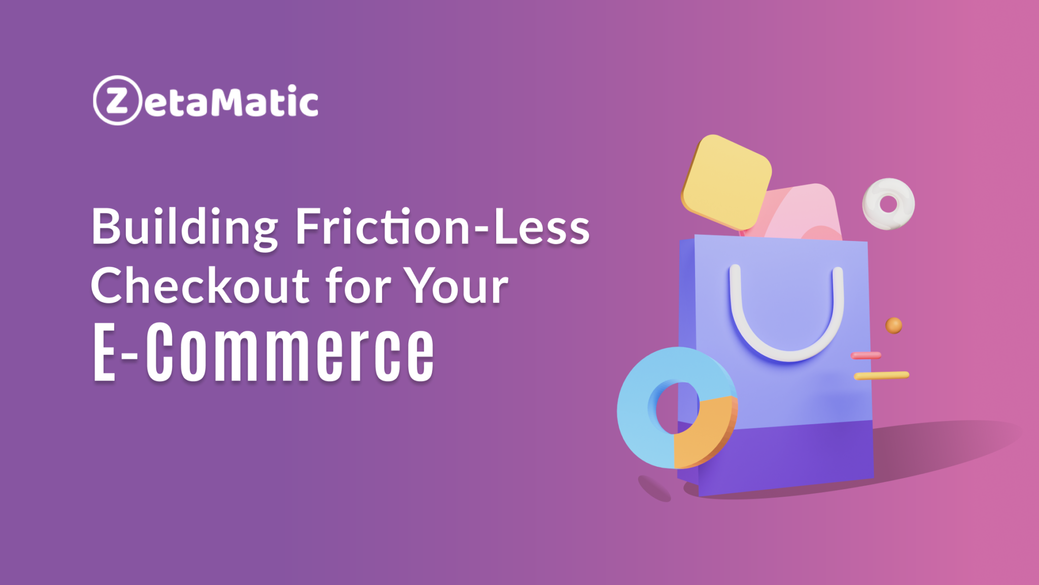 Building Frictionless Checkout for Your E-commerce - ZetaMatic
